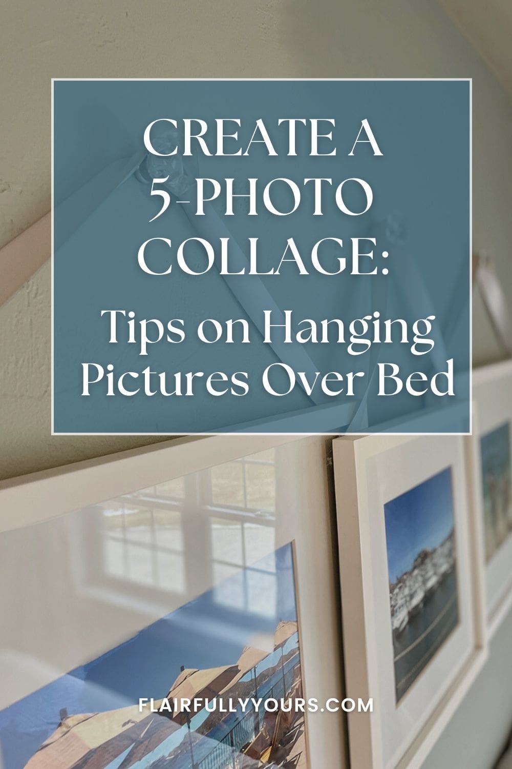Create a 5 Photo Collage: Tips on Hanging Pictures Over Bed ...