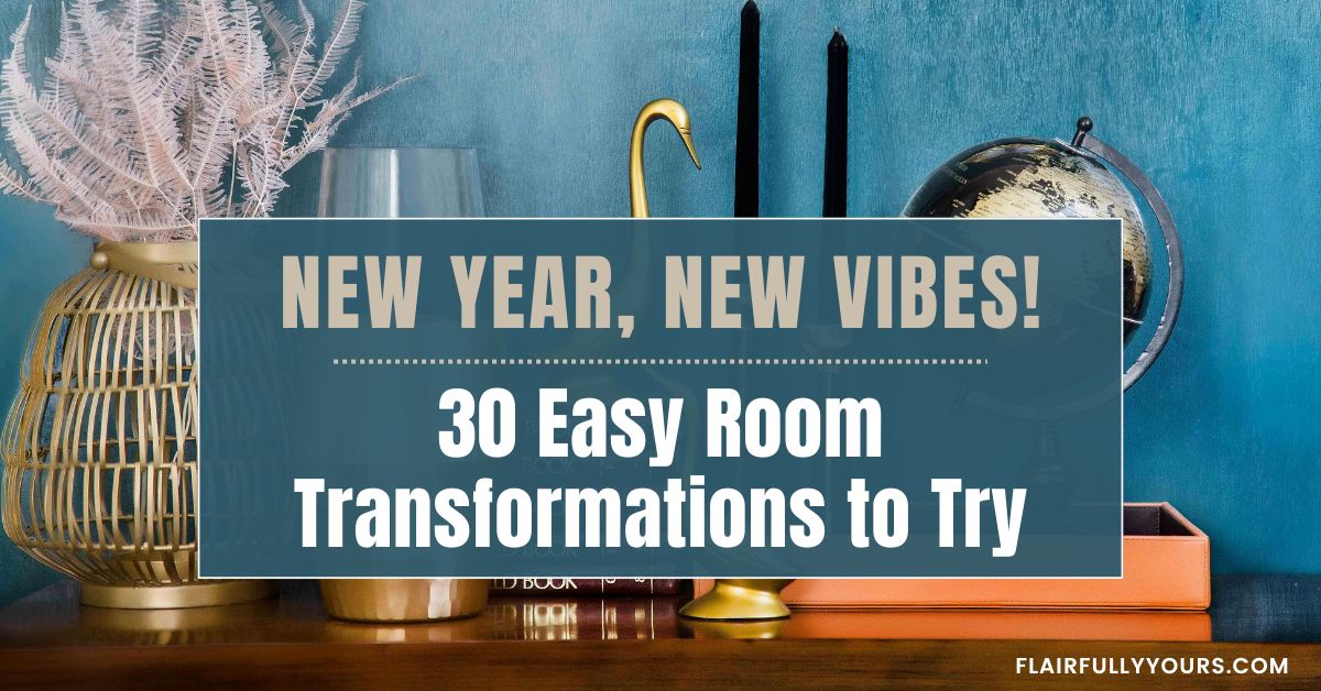 New Year, New Vibes: 30 Easy Room Transformations to Try - Flairfully Yours